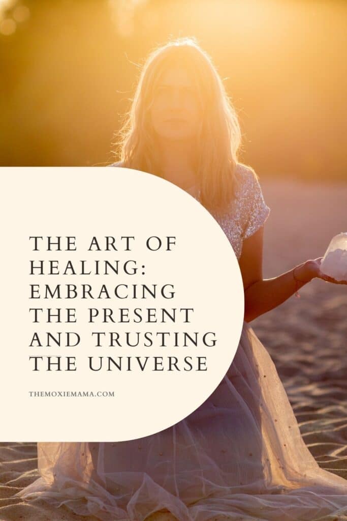 The Art of Healing: Embracing the Present and Trusting the Universe ...